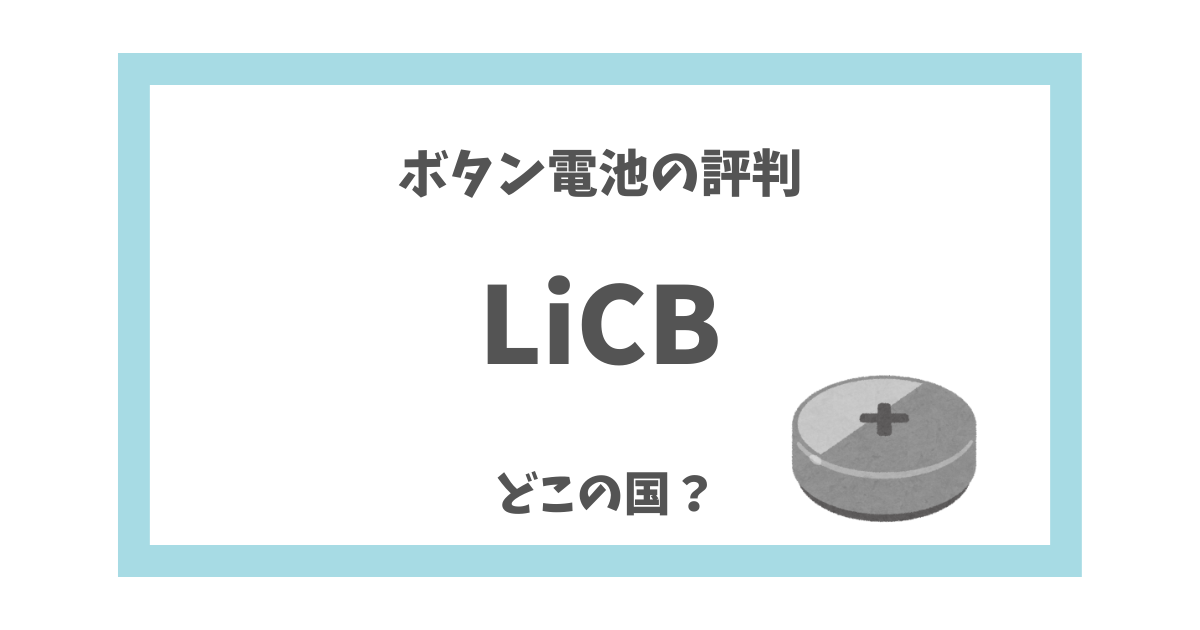 LiCB電池の評判 Amazonにあるこのボタン電池はどこの国の電池？ | このブランドはどこの国？