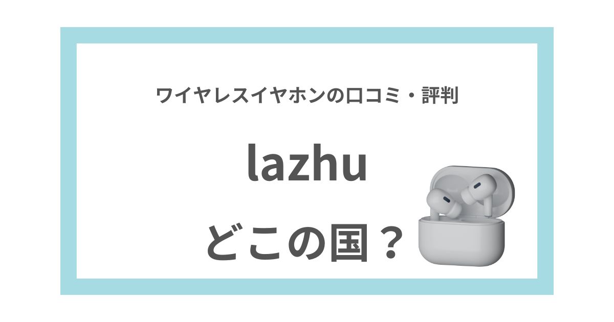 【会社概要】lazhuはどこの国？ ワイヤレスイヤホンの口コミ・評判 | このブランドはどこの国？