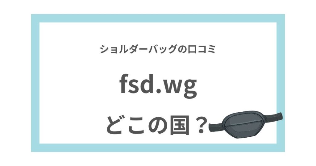 【会社概要】fsd.wgはどこの国？ショルダーバッグの口コミ・評判を調査 | このブランドはどこの国？